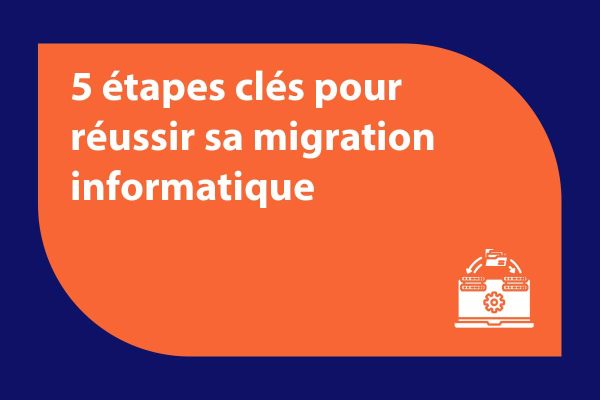 5 étapes clés pour réussir sa migration informatique - AnalogicTech