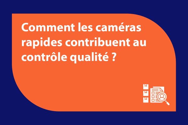 Comment les caméras rapides contribuent au contrôle qualité ...